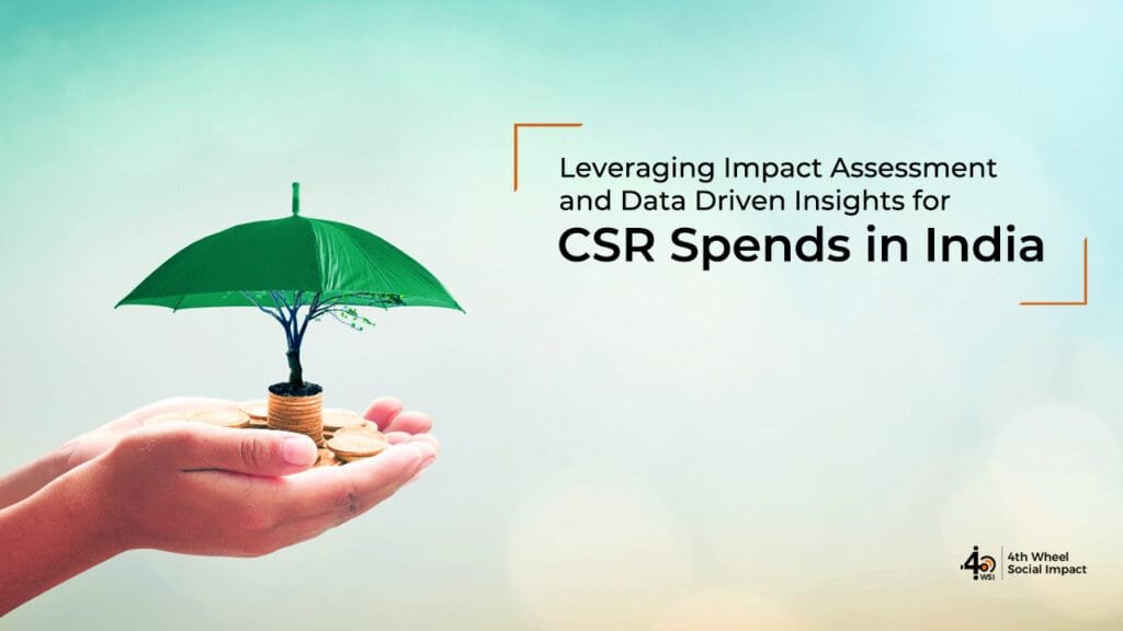 Leveraging Impact Assessment & Data Driven Insights for CSR spends in India Leveraging Impact Assessment & Data Driven Insights for CSR spends in India